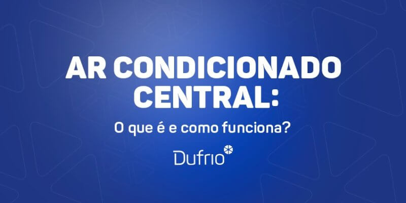 Ar-condicionado central: como escolher o melhor | Blog Dufrio